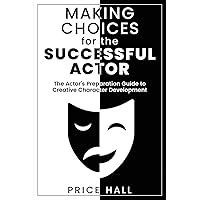 MAKING CHOICES for the SUCCESSFUL ACTOR: The Actor's Preparation Guide ...