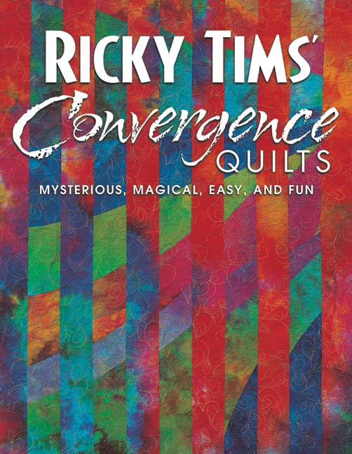 Ricky Tims' Convergence Quilts: Mysterious, Magical, Easy, and Fun ...