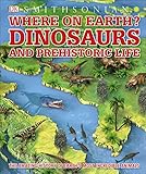 Smithsonian: Where on Earth? Dinosaurs and Prehistoric Life Book Review ...