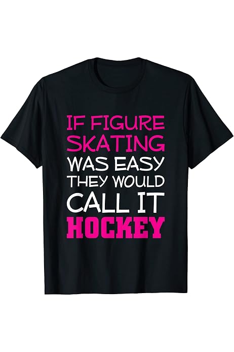 If Figure Skating Was Easy They Would Call It Hockey Figure Skating
