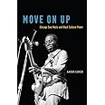 Move On Up: Chicago Soul Music and Black Cultural Power: Cohen, Aaron ...