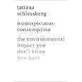 Inconspicuous Consumption: The Environmental Impact You Don't Know You ...