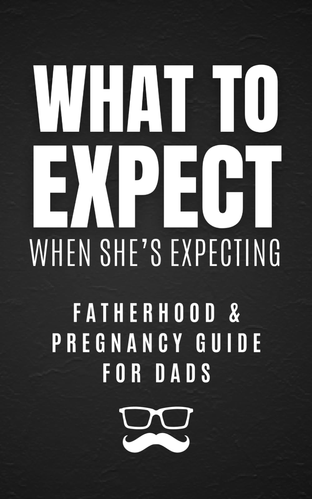 What to Expect When She's Expecting: Fatherhood & Pregnancy Guide for ...