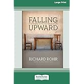 Falling Upward, Revised and Updated: A Spirituality for the Two Halves ...