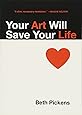 Your Art Will Save Your Life: Pickens, Beth: 9781936932290: Amazon.com ...