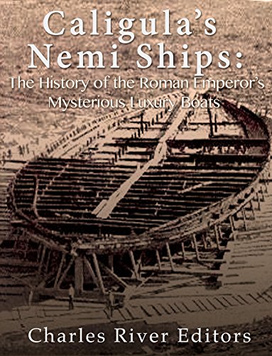 Caligula's Nemi Ships: The History of the Roman Emperor's Mysterious ...