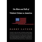 The Rise and Fall of Violent Crime in America: Latzer, Barry ...