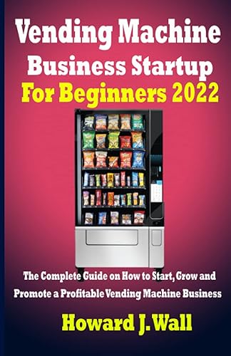 Vending Machine Business Startup For Beginners 2022: The Complete Guide on How to Start, Grow ...