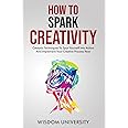 How To Spark Creativity: Catalytic Techniques To Spur Yourself Into Action And Implement Your ...