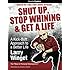 Shut Up, Stop Whining, and Get a Life: A Kick-butt Approach to a Better ...
