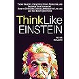 Think Like Einstein: Think Smarter, Creatively Solve Problems, and Sharpen Your Judgment. How to ...