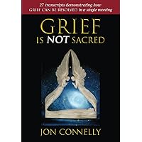 Grief is Not Sacred: Connelly, Jon, Hakanson, Donni, Peters PsyD, Dr ...