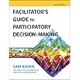 Facilitator's Guide to Participatory Decision-Making: Kaner, Sam, Lind, Lenny, Toldi, Catherine ...