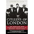 Citizens of London: The Americans Who Stood with Britain in Its Darkest ...