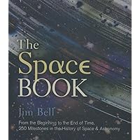 The Space Book: From the Beginning to the End of Time, 250 Milestones ...