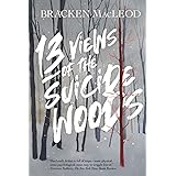 Thirteen Views of the Suicide Woods by MacLeod, Bracken