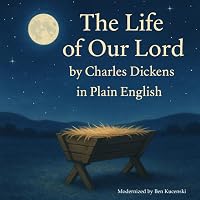 The King of Kings: The Life Of Our Lord: Dickens, Charles ...