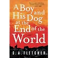 A Boy and His Dog at the End of the World: A Novel: Fletcher, C. A ...