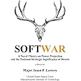 Softwar: A Novel Theory on Power Projection and the National Strategic ...