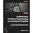 Mathematics for Game Programming and Computer Graphics: Explore the ...