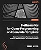 Mathematics for Game Programming and Computer Graphics: Explore the ...