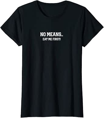 Amazon.com: Womens No means eat me out first gift T-Shirt: Clothing