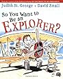 So You Want to Be an Explorer?: St. George, Judith, Small, David ...