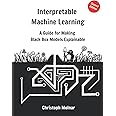 Interpretable Machine Learning: A Guide For Making Black Box Models Explainable: Molnar ...