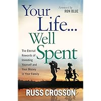 Your Life...Well Spent: The Eternal Rewards of Investing Yourself and ...