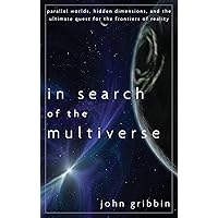 In Search of the Multiverse: Parallel Worlds, Hidden Dimensions, and the Ultimate Quest for the ...