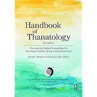 Handbook of Thanatology: The Essential Body of Knowledge for the Study ...
