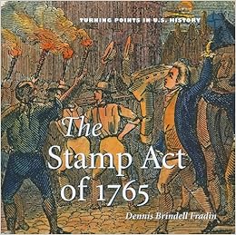 The Stamp Act of 1765 (Turning Points in U.S. History): Dennis B ...