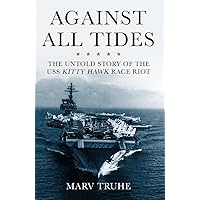 Against All Tides: The Untold Story of the USS Kitty Hawk Race Riot ...