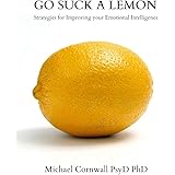 Go Suck a Lemon: Strategies for Improving Your Emotional Intelligence ...