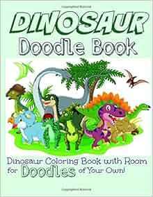 Dinosaur Doodle Book: Dinosaur Coloring Book with Room for Doodles of ...