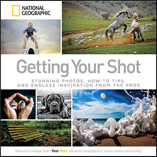 Getting Your Shot: Stunning Photos, How-to Tips, and Endless ...