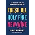 Fresh Oil, Holy Fire, New Wine: Living the Vibrant Holy Spirit–Filled ...