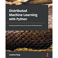 Distributed Machine Learning with Python: Accelerating model training and serving with ...