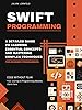 Swift Programming: A Detailed Guide to Learning Essential Concepts and Mastering Complex ...