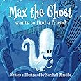 Max the Ghost: wants to find a friend: Almeida, Marshall A, Almeida, Marshall A: 9798988292609 ...