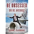 Be Obsessed or Be Average: Cardone, Grant: 9781101981054: Amazon.com: Books