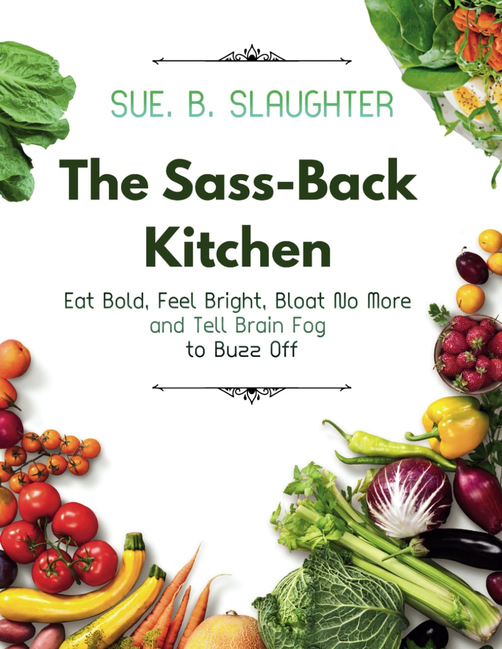 The Sass-Back Kitchen: Eat Bold, Feel Bright, Bloat No More and Tell ...