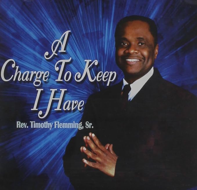 Charge to Keep I Have: Rev. Fleming Timothy, Rev. Timothy Flemming, Sr ...