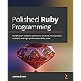 Polished Ruby Programming: Build better software with more intuitive, maintainable, scalable ...