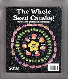 The Whole Seed Catalog from Baker Creek Heirloom Seeds 2018: Baker Creek Heirloom Seed Co. staff ...