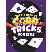 The Big Book of Card Tricks for Kids: Amazing Card Magic With Easy Step ...