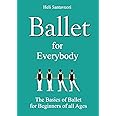 Ballet for Everybody: The Basics of Ballet for Beginners of all Ages ...