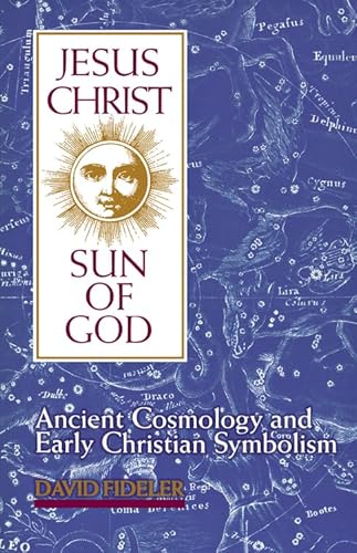 Jesus Christ, Sun of God: Ancient Cosmology and Early Christian ...
