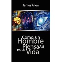 Como un Hombre Piensa Asi es Su Vida / As a Man Thinketh (Spanish Edition): Allen, James ...