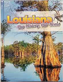 Louisiana Our History, Our Home: 9781567332667: Amazon.com: Books